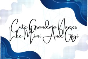 100 Cool And Unique Grandma Names